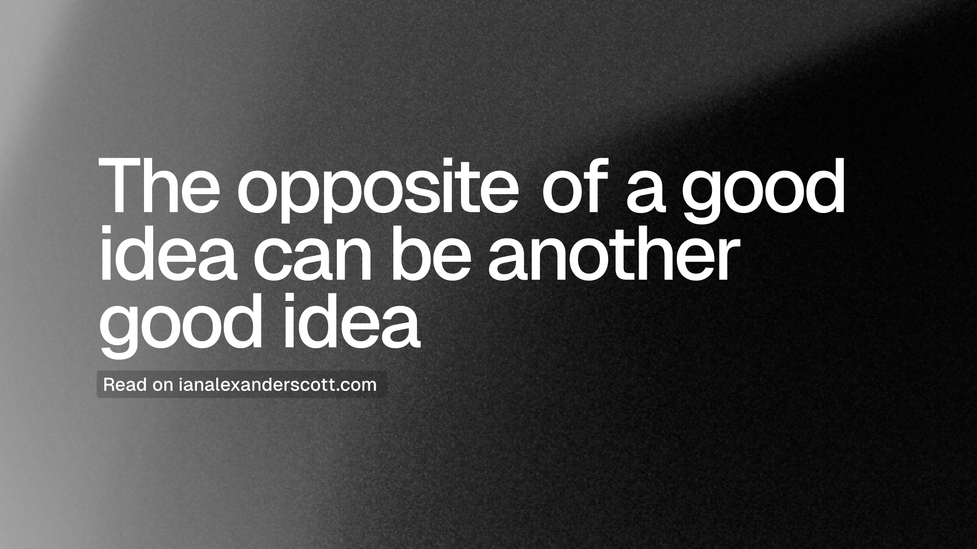 The opposite of a good idea can be another good idea | Ian Scott
